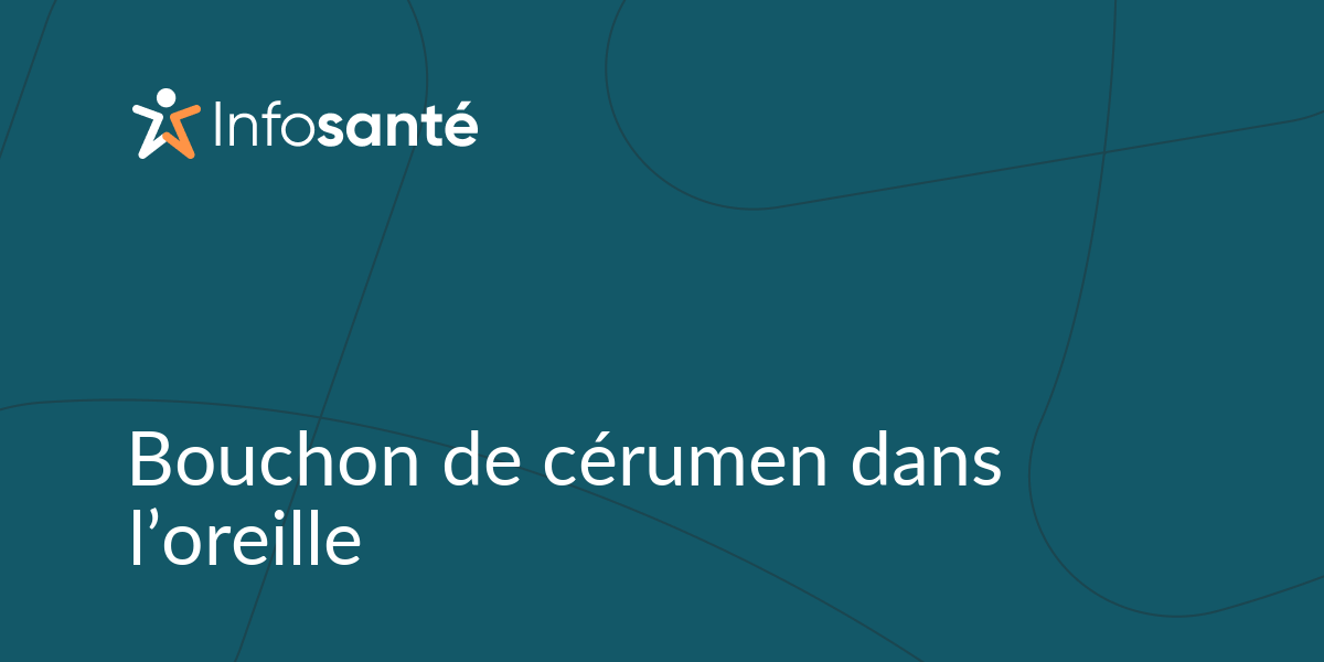 Bouchon de cérumen dans l’oreille • Infosanté