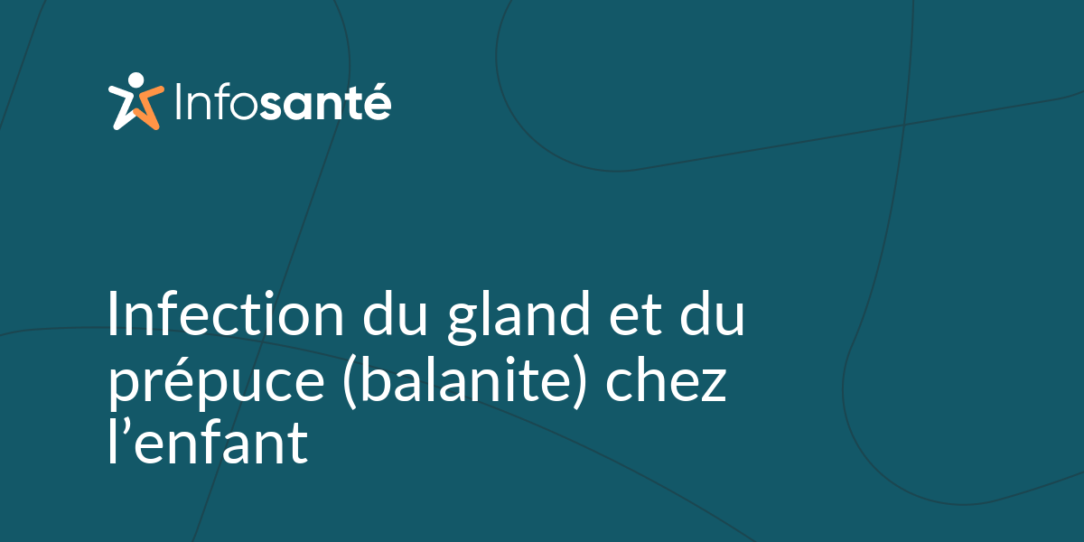 Infection du gland et du prépuce (balanite) chez l’enfant • Infosanté