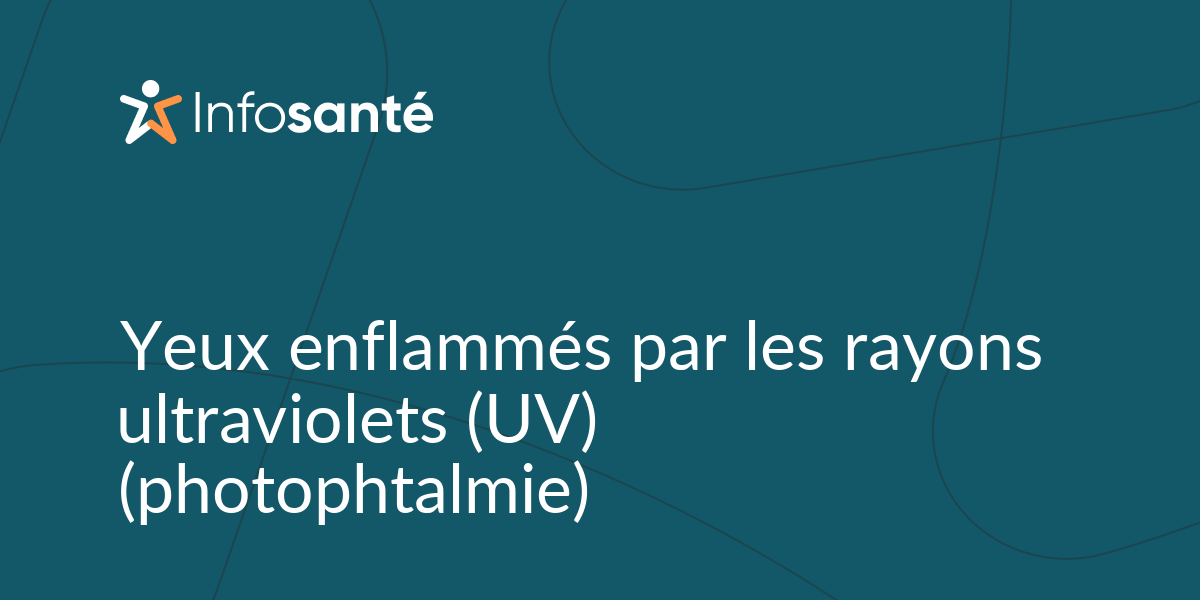 Yeux enflammés par les rayons ultraviolets (UV) (photophtalmie) • Infosanté