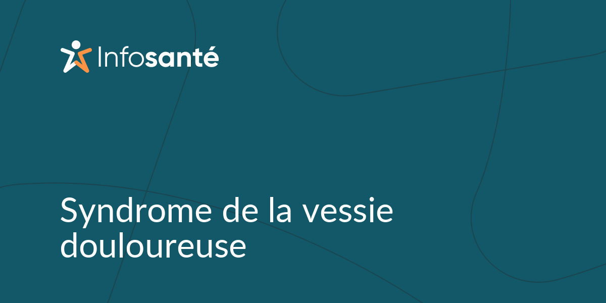 Syndrome De La Vessie Douloureuse • Infosanté