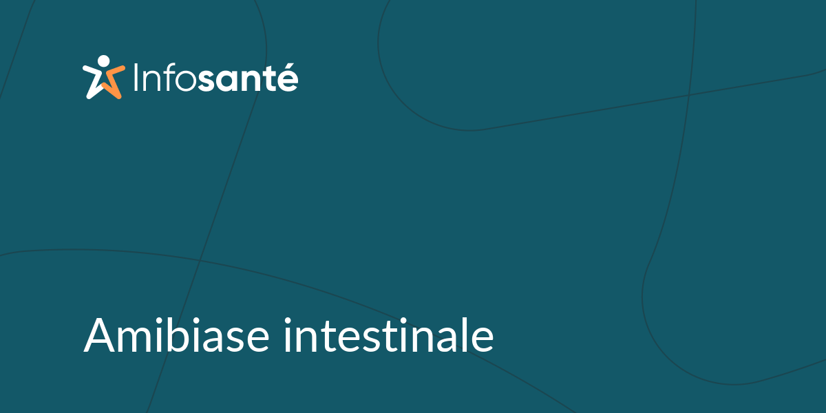 Amibiase intestinale • Infosanté