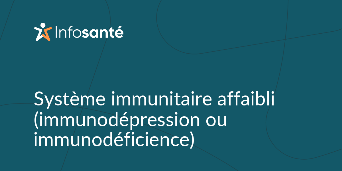 Système immunitaire affaibli (immunodépression ou immunodéficience ...