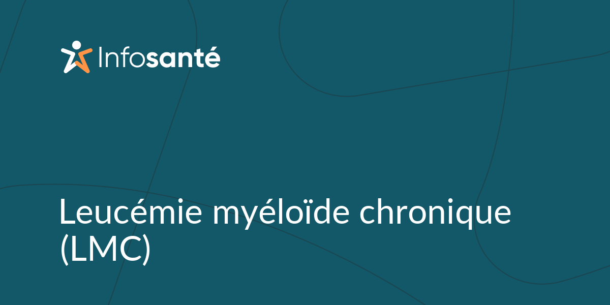 Leucémie myéloïde chronique (LMC) • Infosanté