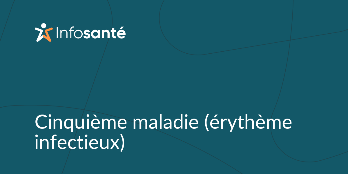 Cinquième maladie (érythème infectieux) • Infosanté