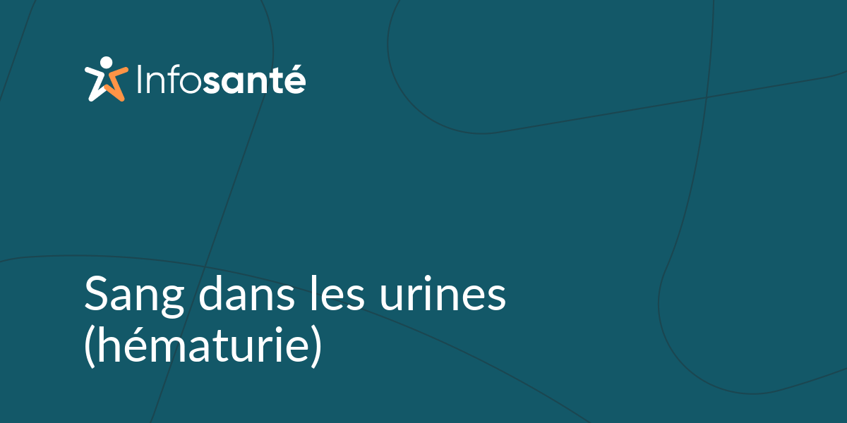 Sang dans les urines (hématurie) • Infosanté