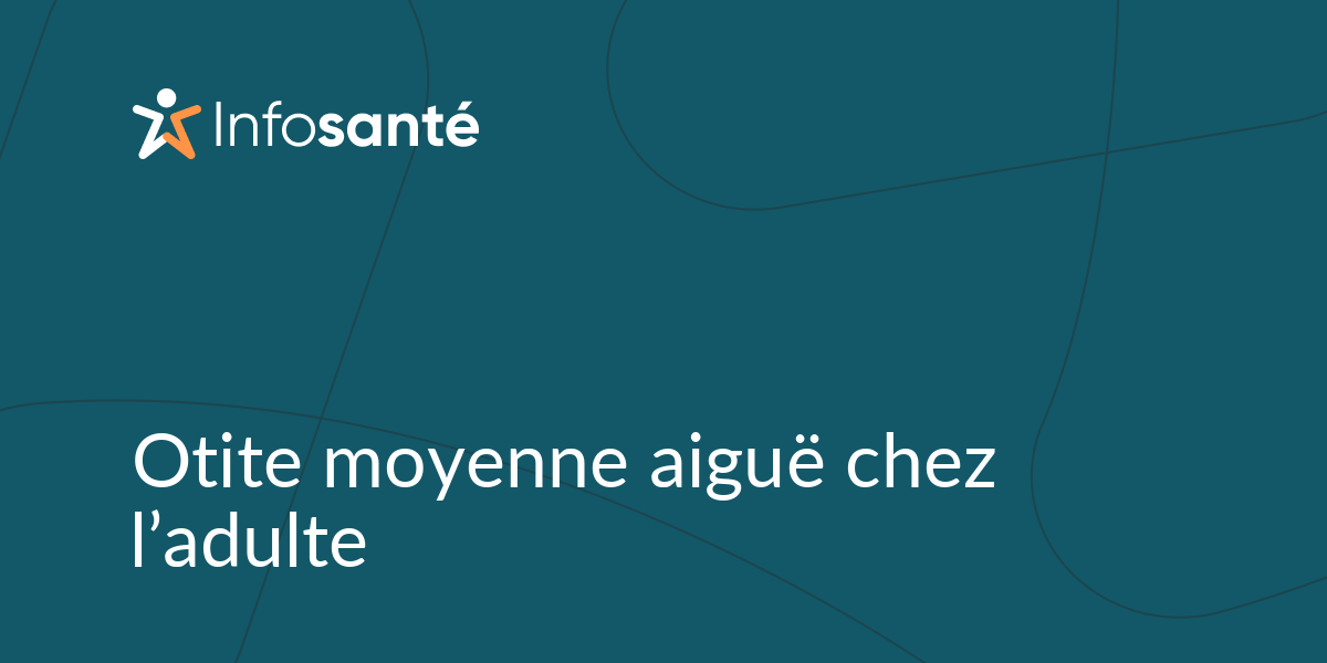 Otite moyenne aiguë chez l’adulte • Infosanté