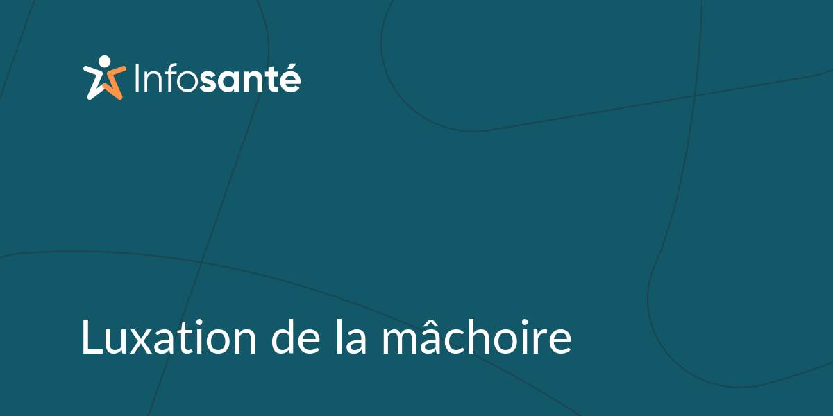 Luxation de la mâchoire • Infosanté