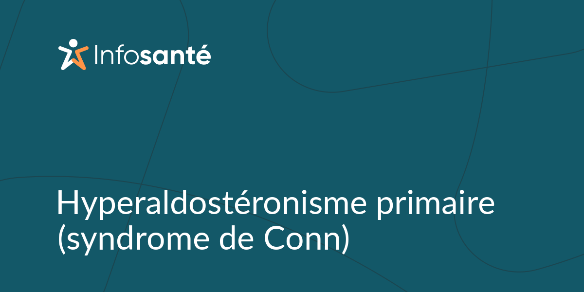 Hyperaldostéronisme primaire (syndrome de Conn) • Infosanté