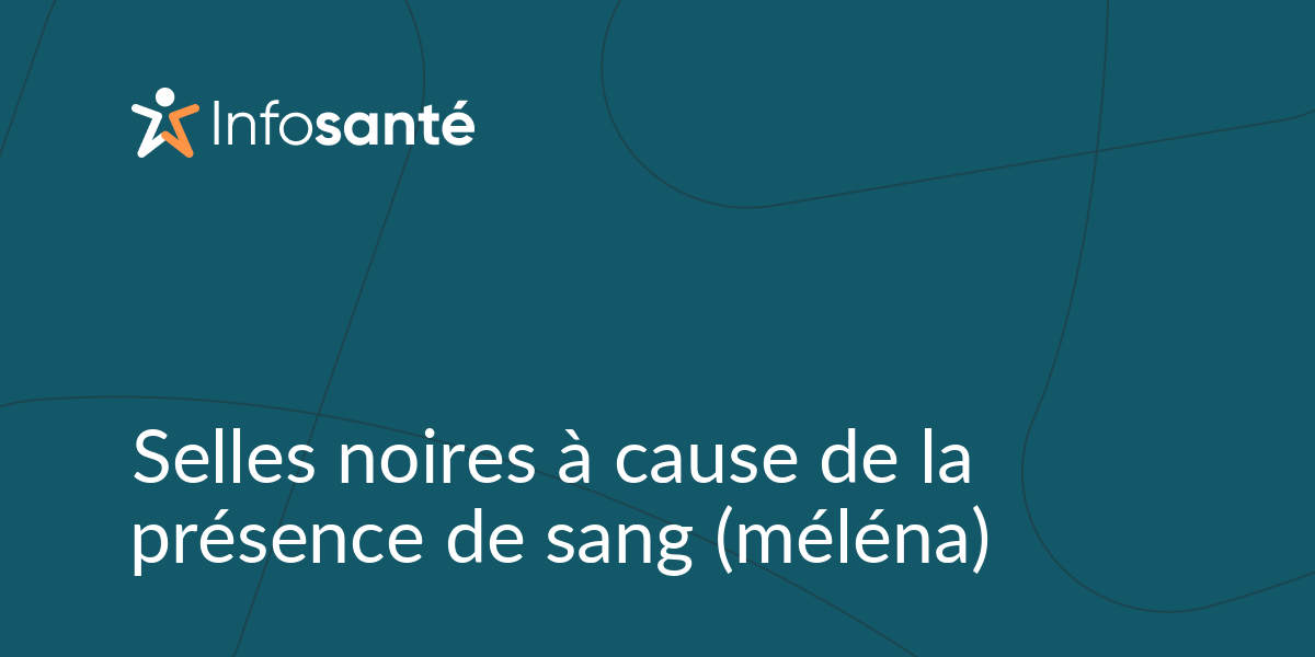 Selles noires à cause de la présence de sang (méléna) • Infosanté