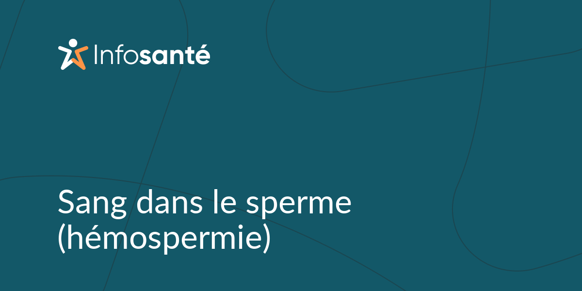 Sang dans le sperme (hémospermie) • Infosanté