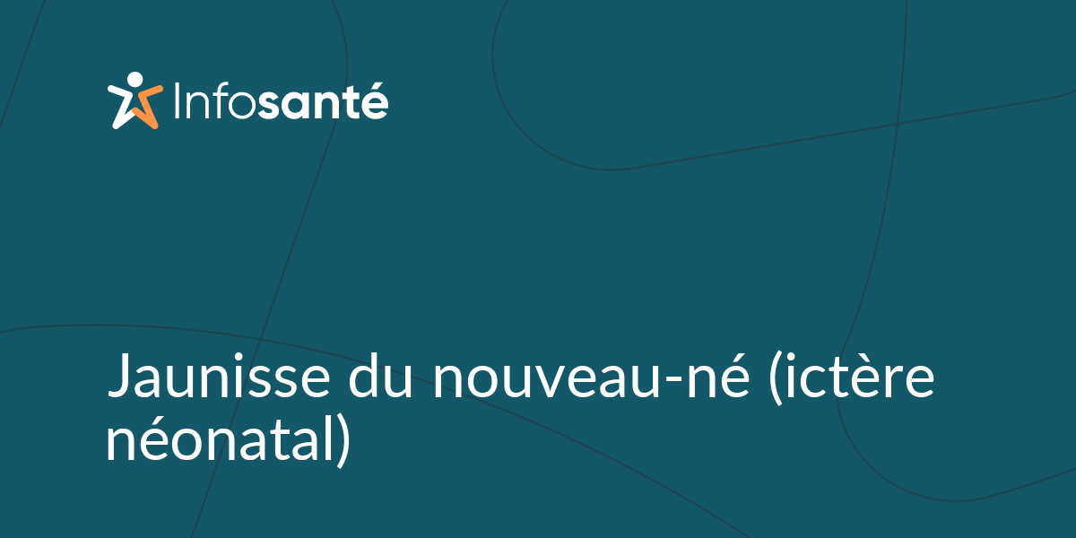 Jaunisse du nouveau-né (ictère néonatal) • Infosanté