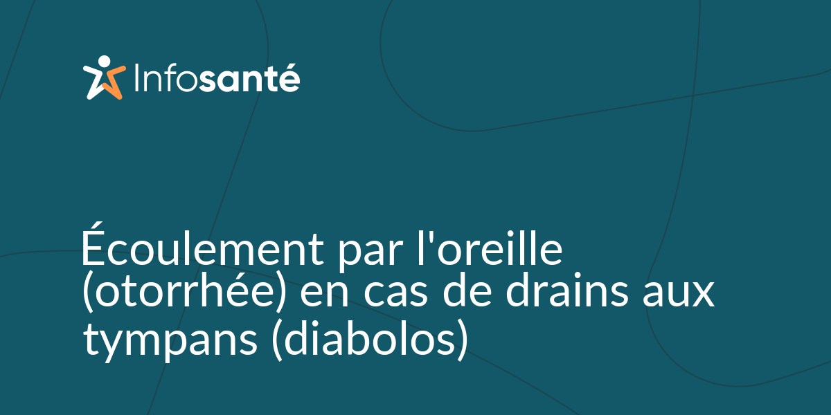 Écoulement par l'oreille (otorrhée) en cas de drains aux tympans ...