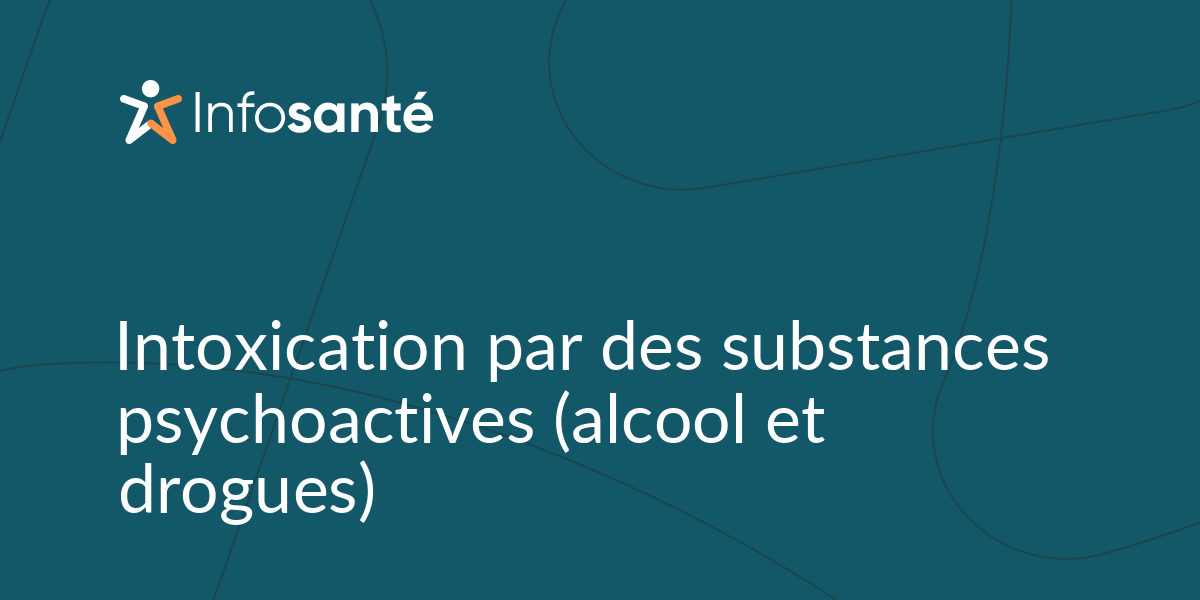 Intoxication par des substances psychoactives (alcool et drogues ...