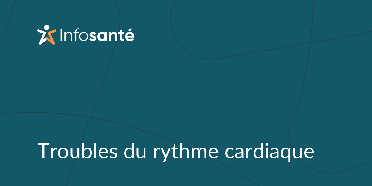 Troubles du rythme cardiaque • Infosanté