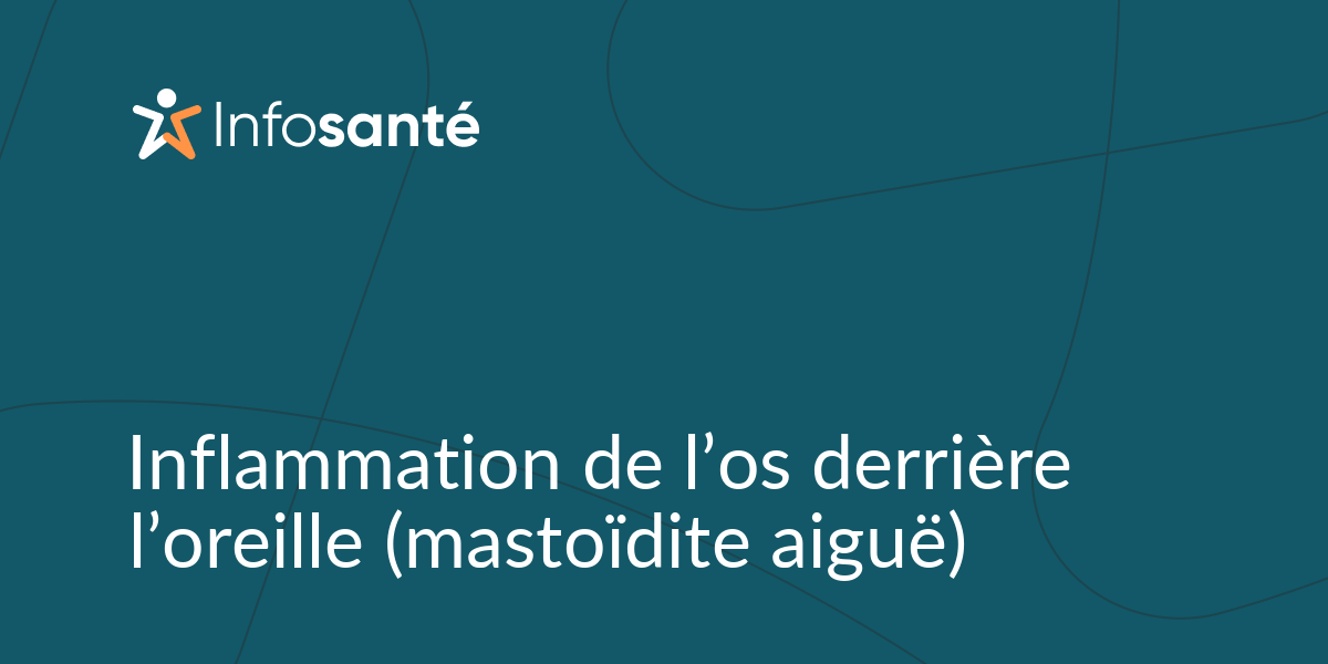 Inflammation de l’os derrière l’oreille (mastoïdite aiguë) • Infosanté