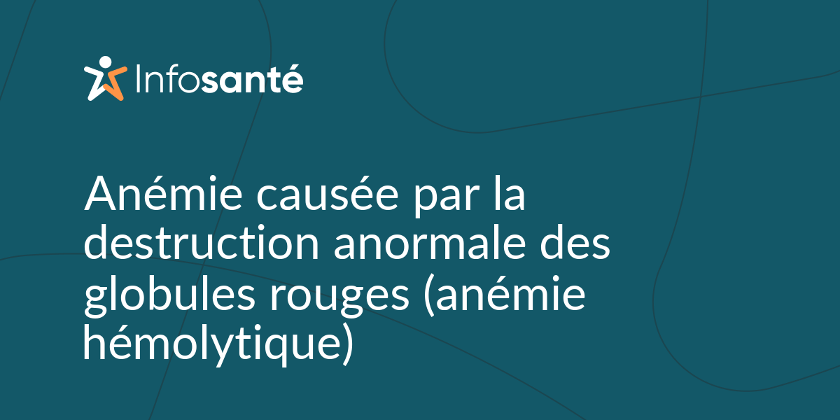 Anémie causée par la destruction anormale des globules rouges (anémie ...