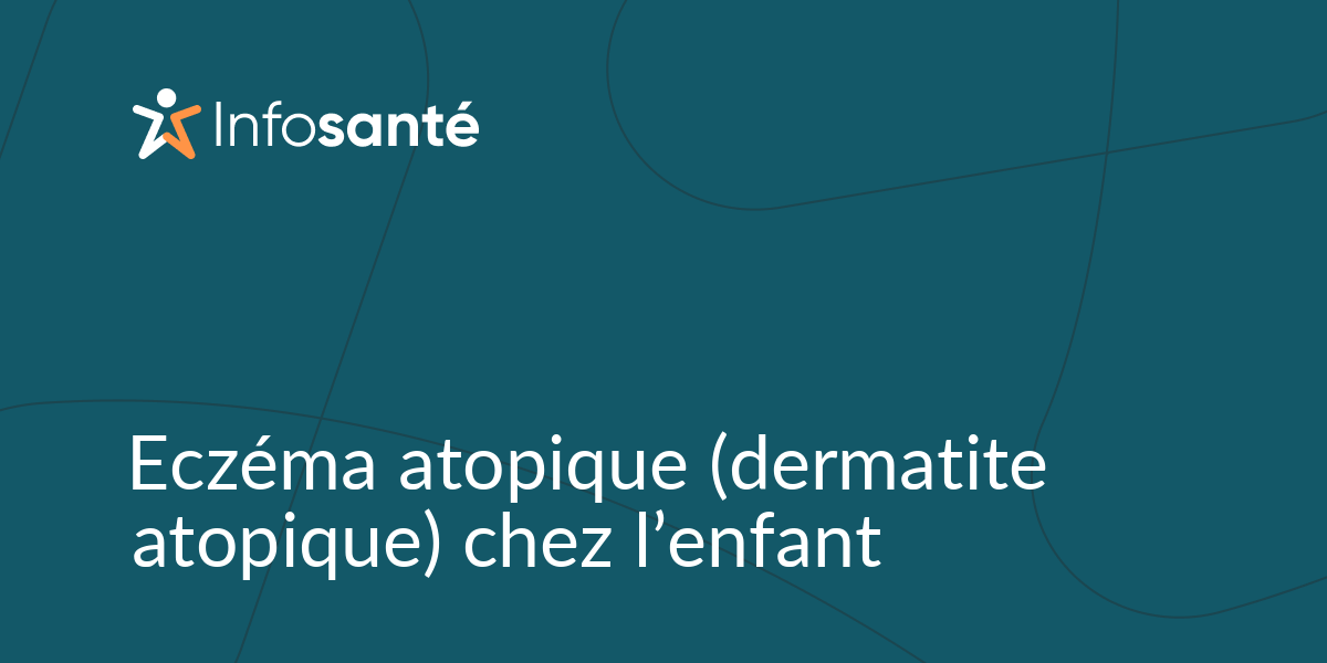 Eczéma atopique (dermatite atopique) chez l’enfant • Infosanté