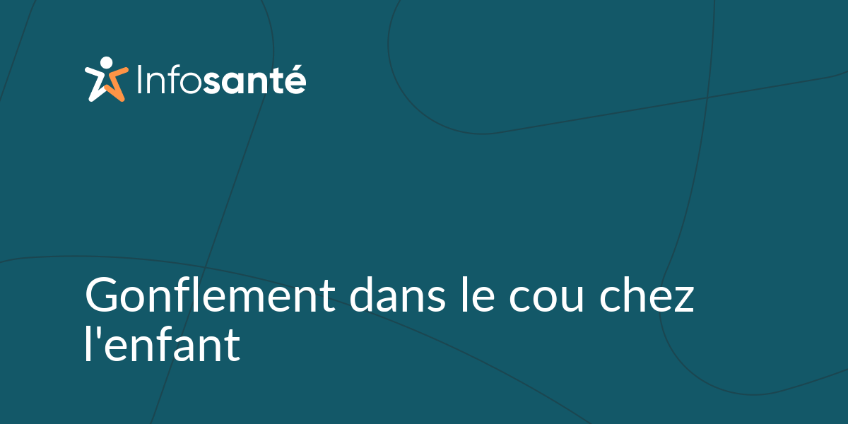 Gonflement dans le cou chez l'enfant • Infosanté