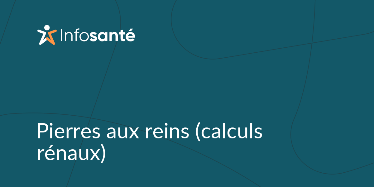 Pierres aux reins (calculs rénaux) • Infosanté