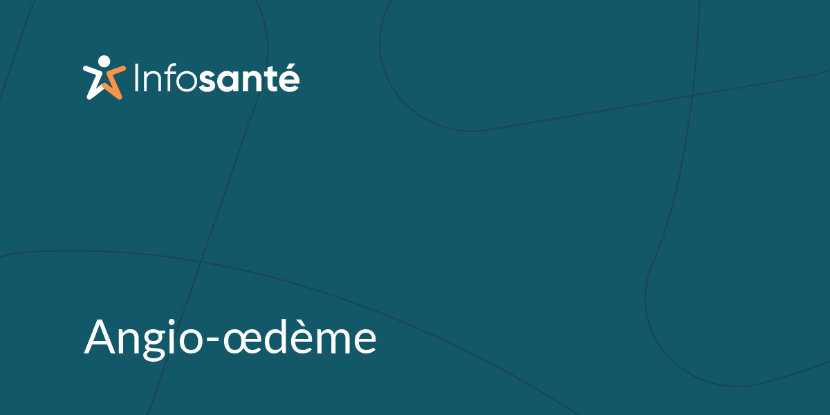 Angio-œdème • Infosanté