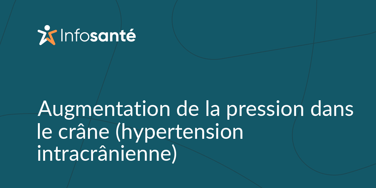 Augmentation de la pression dans le crâne (hypertension intracrânienne ...