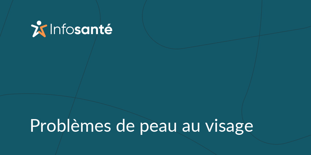 Problèmes de peau au visage • Infosanté